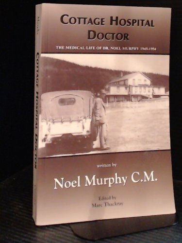 Cottage Hospital Doctor: The Medical Life of Dr. Noel Murphy by Noel ...