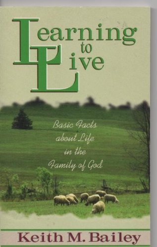 Learning to Live: Basic Facts About Life in the Family of God by Keith M. Bailey | Goodreads