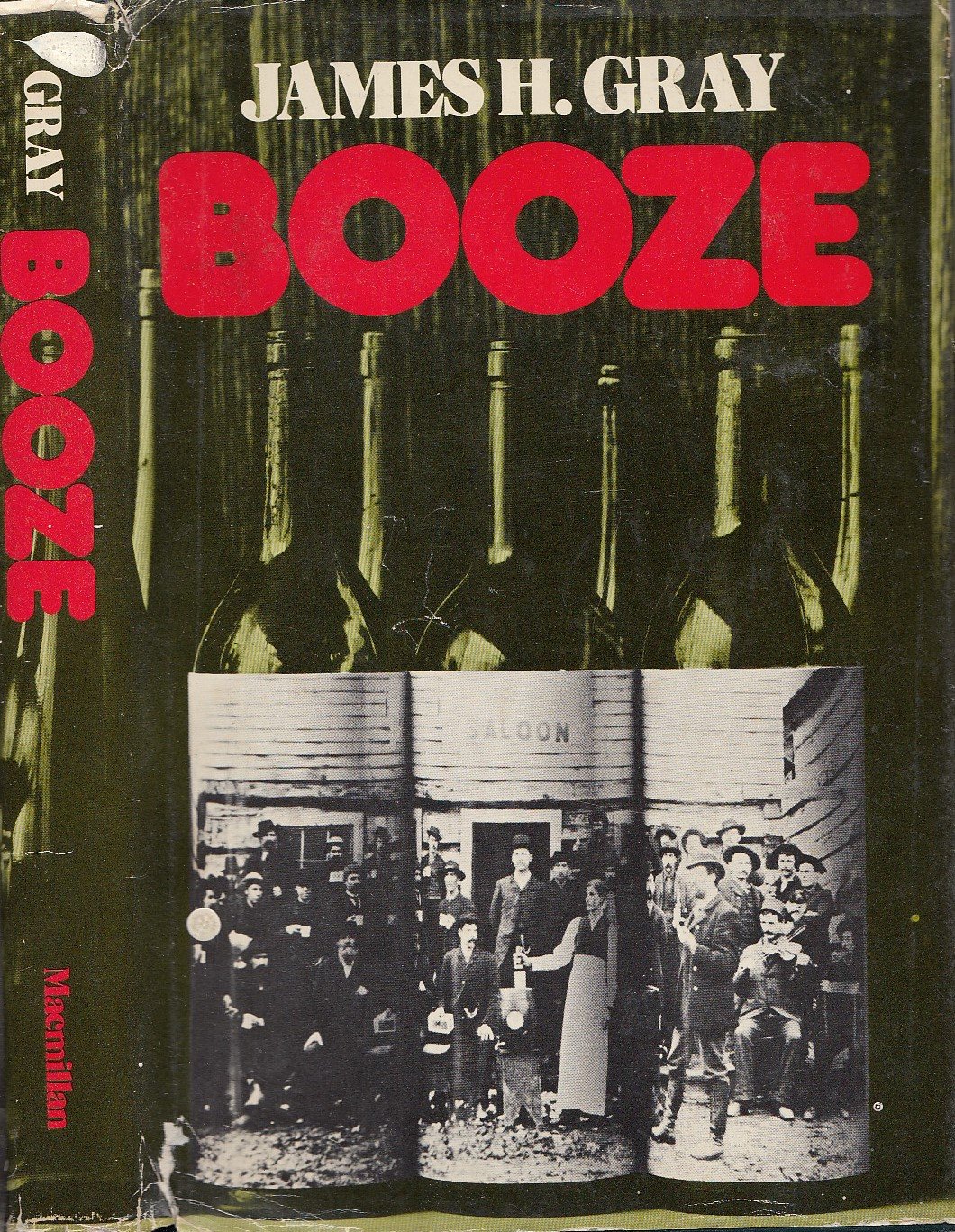 Booze;: The impact of whisky on the prairie west by James Henry Gray ...