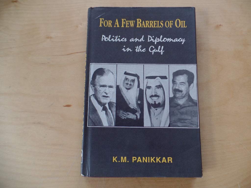For a Few Barrels of Oil: Politics and Diplomacy in the Gulf by K.M ...