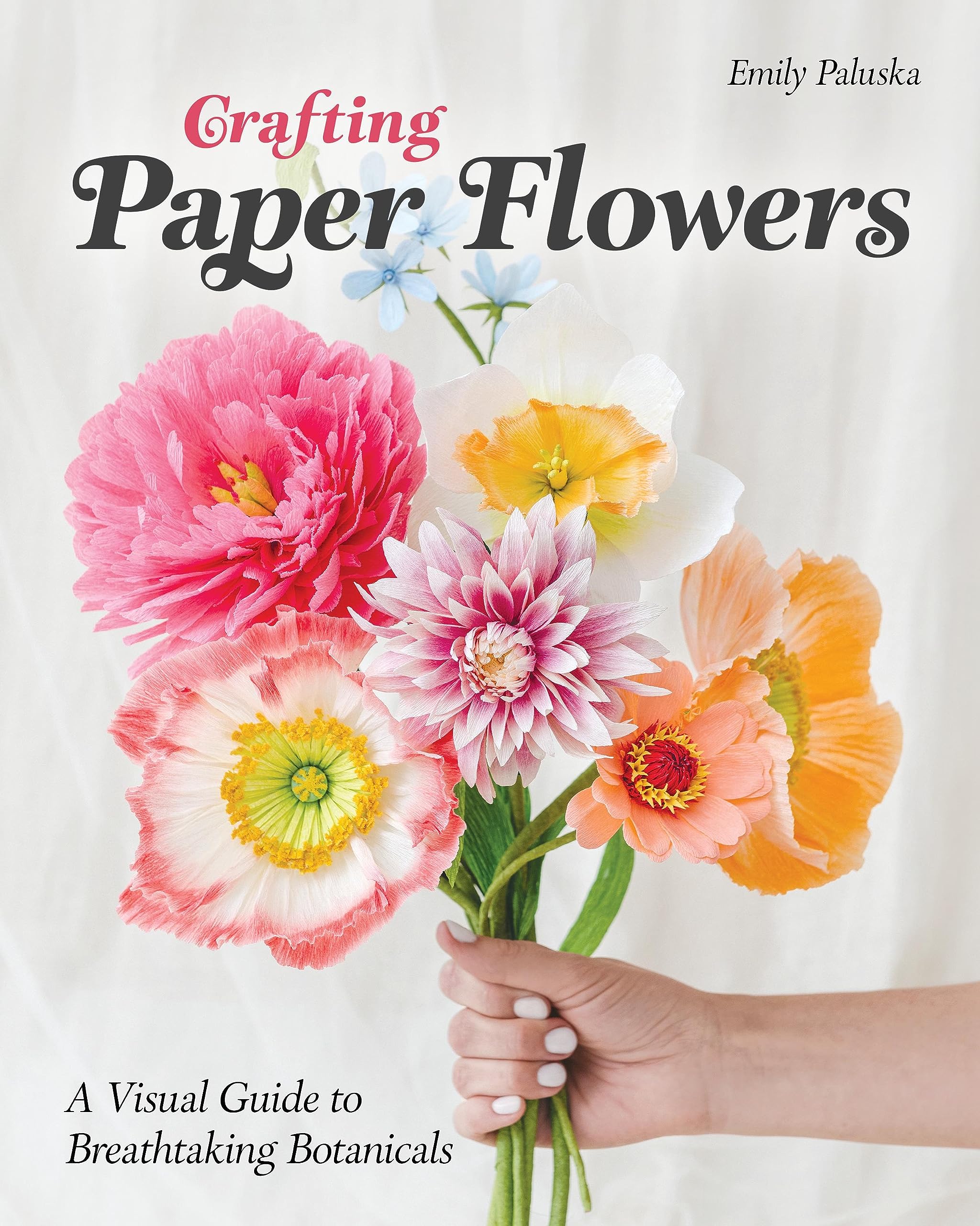 Crafting Paper Flowers: A Visual Guide to Breathtaking Botanicals by ...