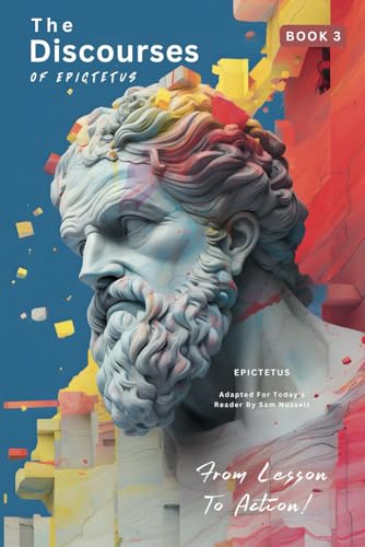 The Discourses of Epictetus (Book 3) – From Lesson To Action!: Adapted ...