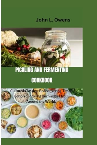 PICKLING AND FERMENTING COOKBOOK: Cultured Classics: Rediscovering Time ...
