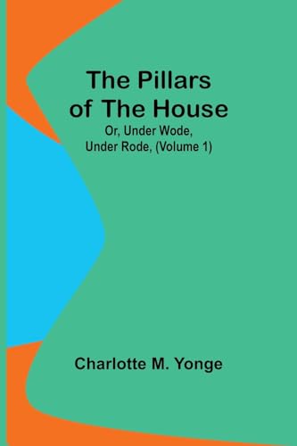 The Pillars of the House; Or, Under Wode, Under Rode, Volume 1 by ...