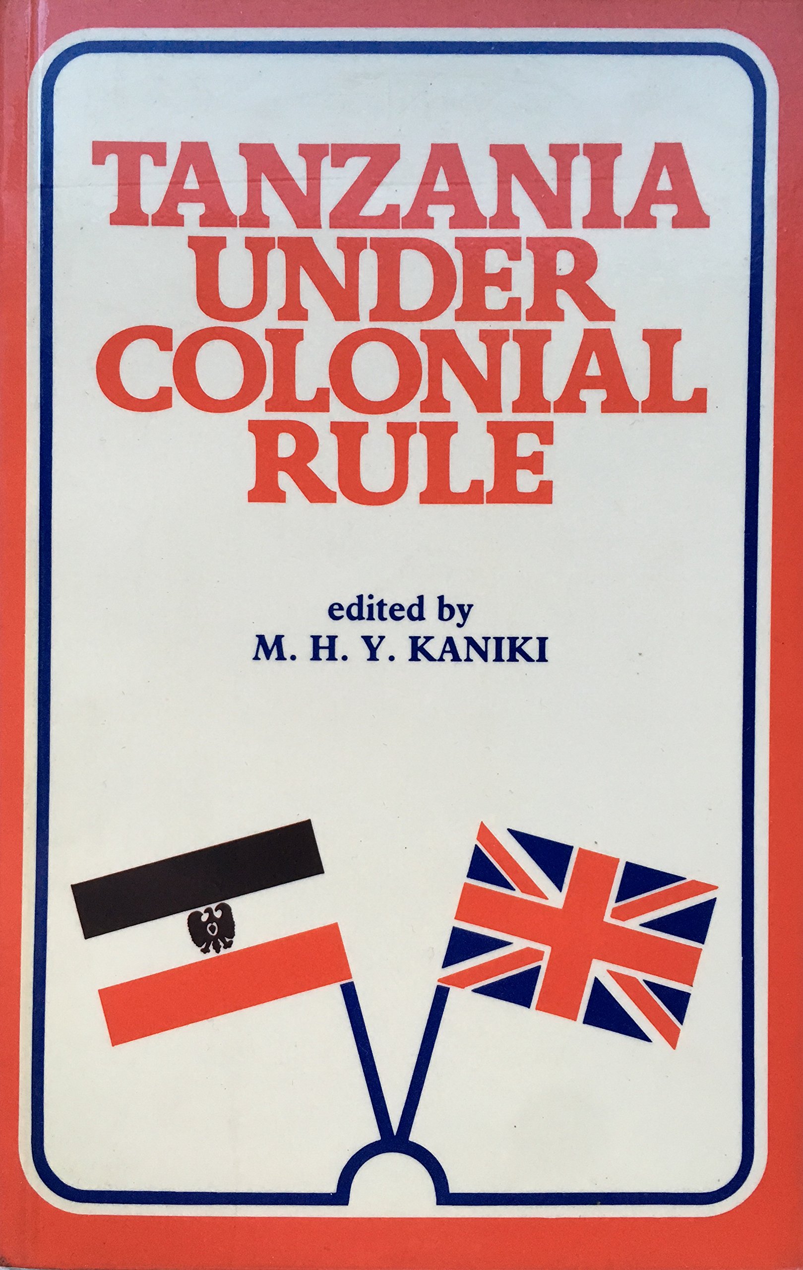 Tanzania Under Colonial Rule by Martin H. Y. Kaniki | Goodreads