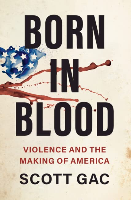 Born in Blood: Violence and the Making of America by Scott Gac | Goodreads