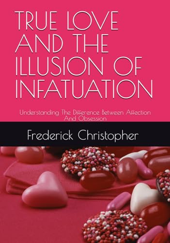 TRUE LOVE AND THE ILLUSION OF INFATUATION: Understanding The Difference ...