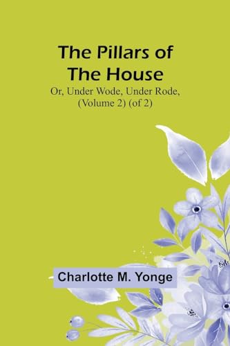 The Pillars of the House; Or, Under Wode, Under Rode, (Volume 2) by ...