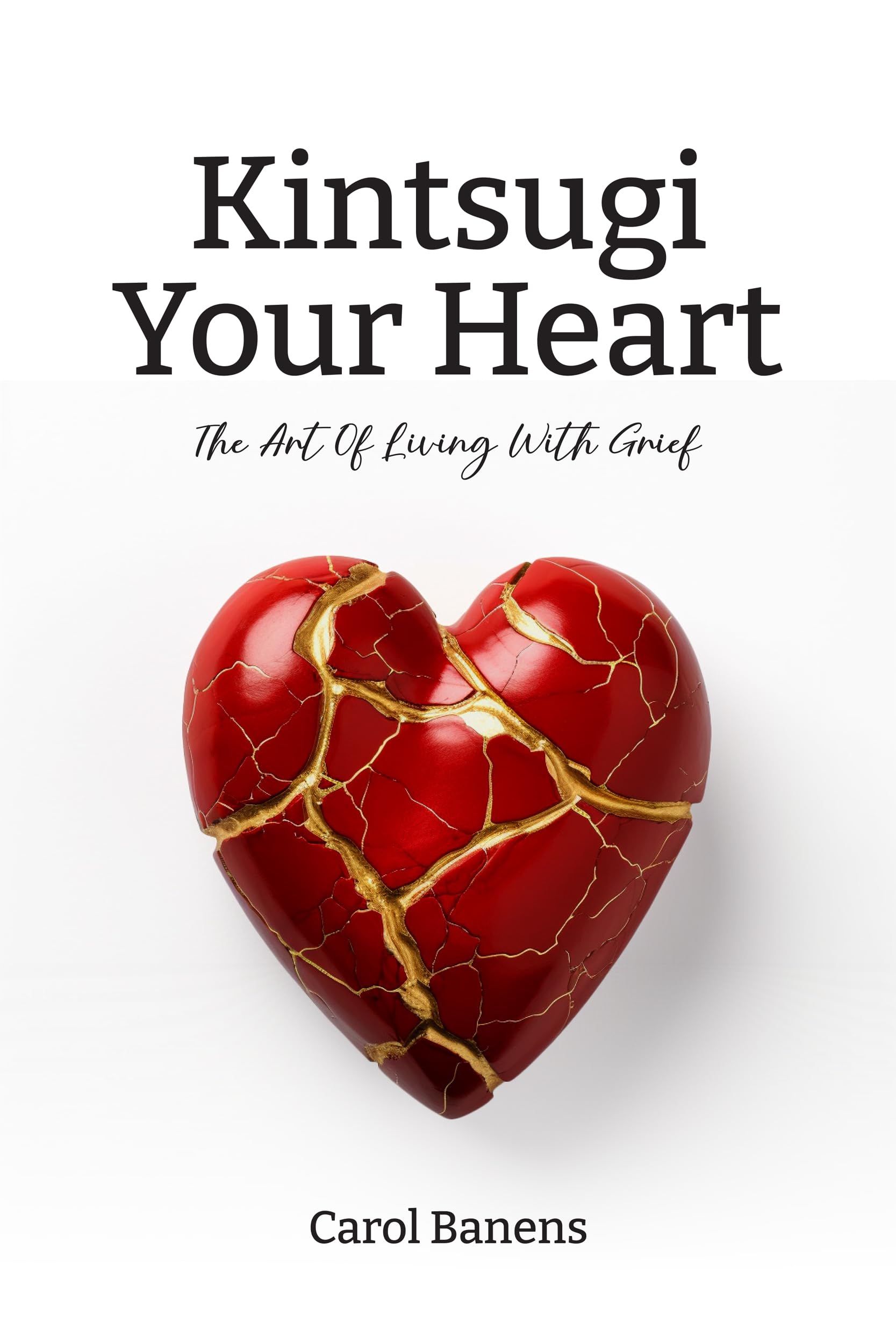Kintsugi Your Heart: The Art Of Living With Grief by Carol Banens ...