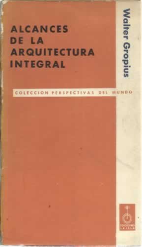 Alcances De La Arquitectura Integral by Walter Adolph Gropius | Goodreads