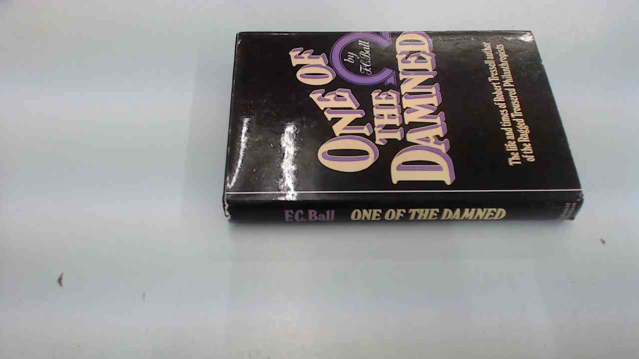 One of the damned;: The life and times of Robert Tressell, author of ...