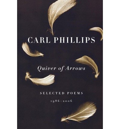[Quiver of Arrows: Selected Poems, 1986-2006] [Author: Phillips, Carl ...