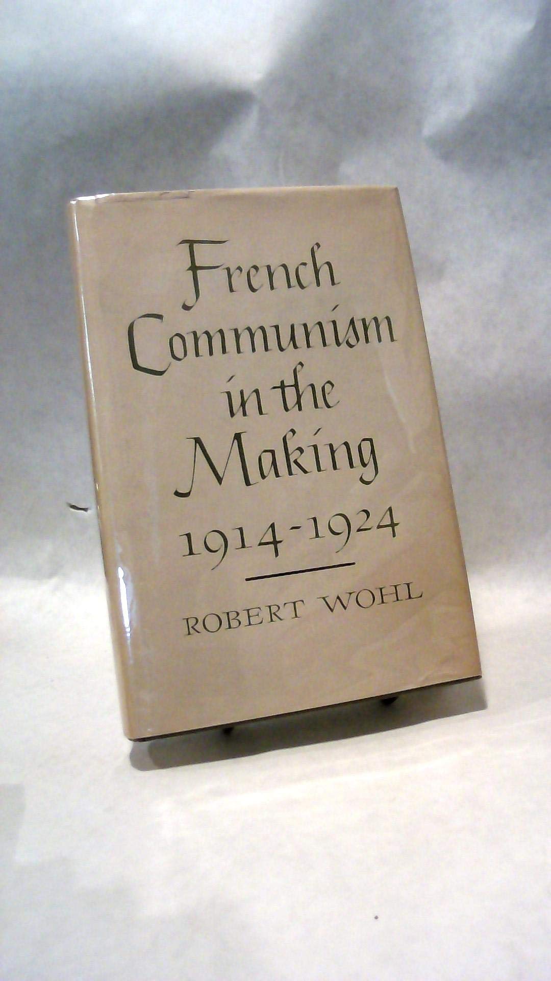 French Communism in the Making, 1914-1924 by Robert Wohl | Goodreads