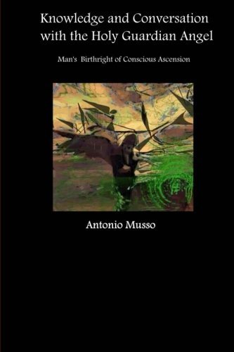 Knowledge and Conversation with the Holy Guardian Angel: Man's ...