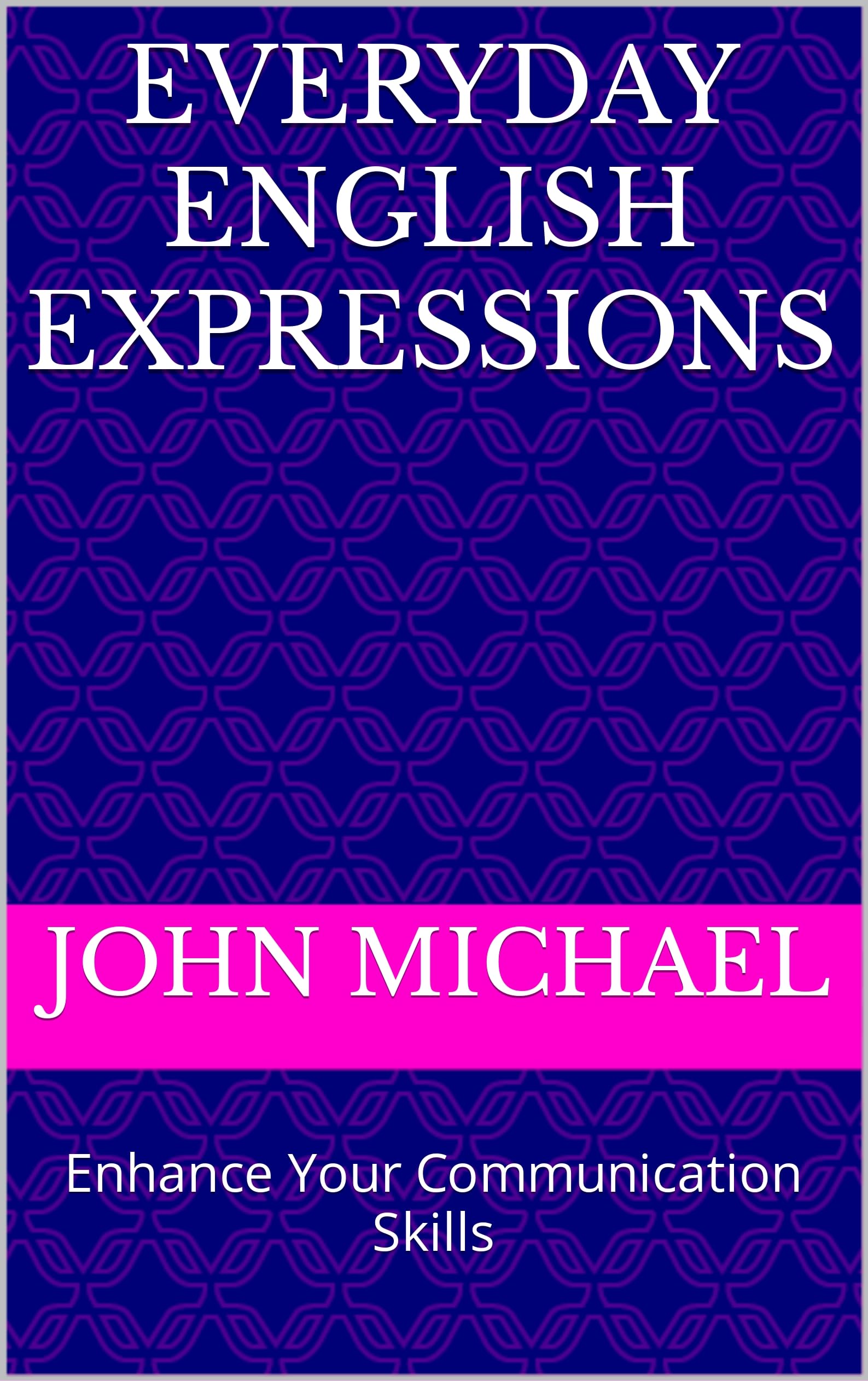 Everyday English Expressions: Enhance Your Communication Skills by John ...