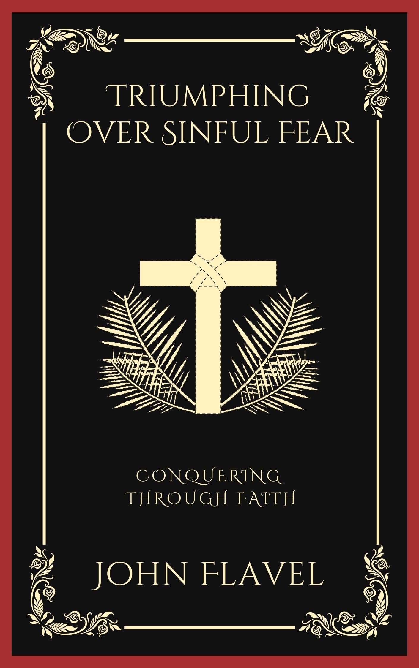 Triumphing Over Sinful Fear: Conquering through Faith by John Flavel ...