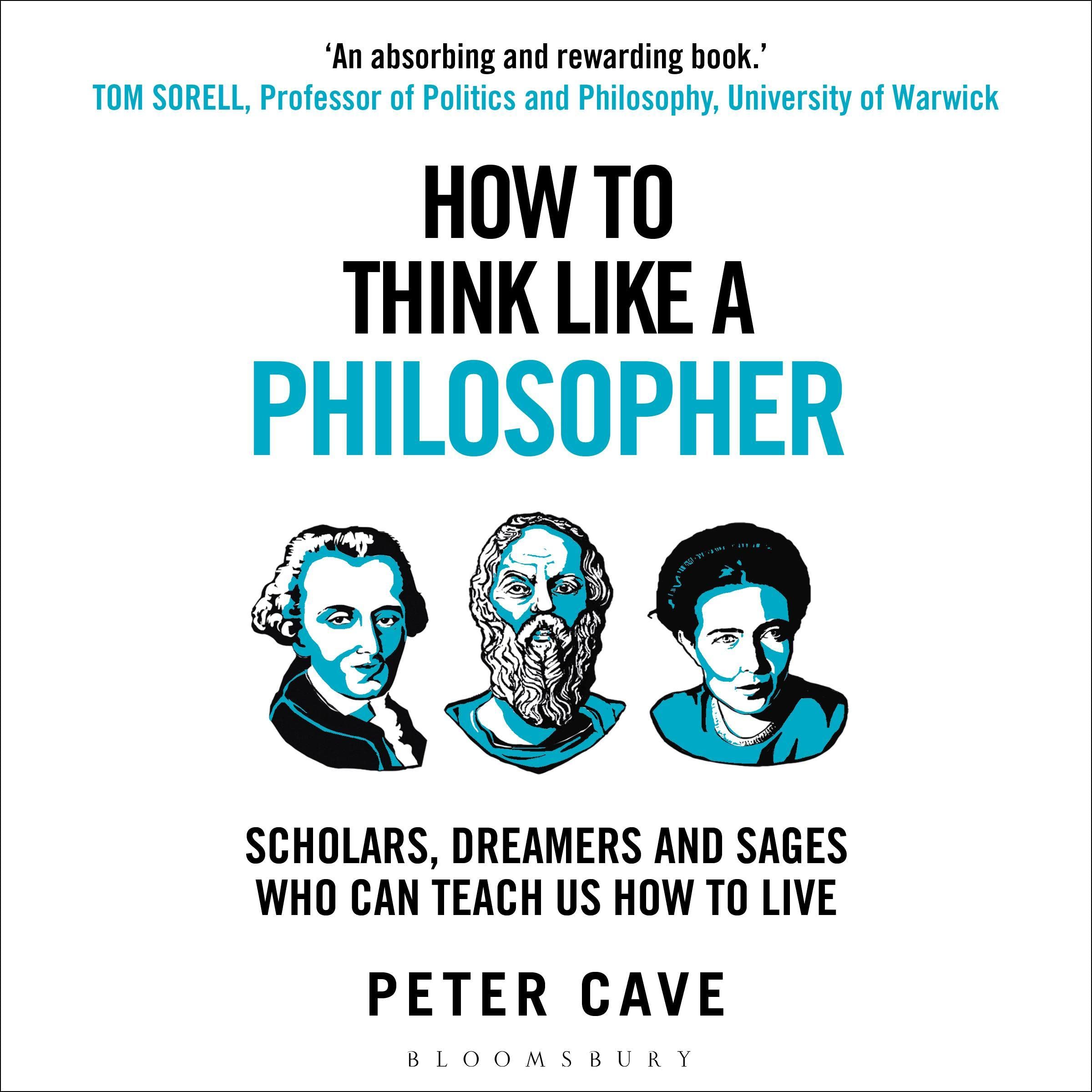 How to Think Like a Philosopher: Scholars, Dreamers and Sages Who Can ...