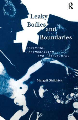 Leaky Bodies and Boundaries: Feminism, Postmodernism and (Bio)ethics by ...