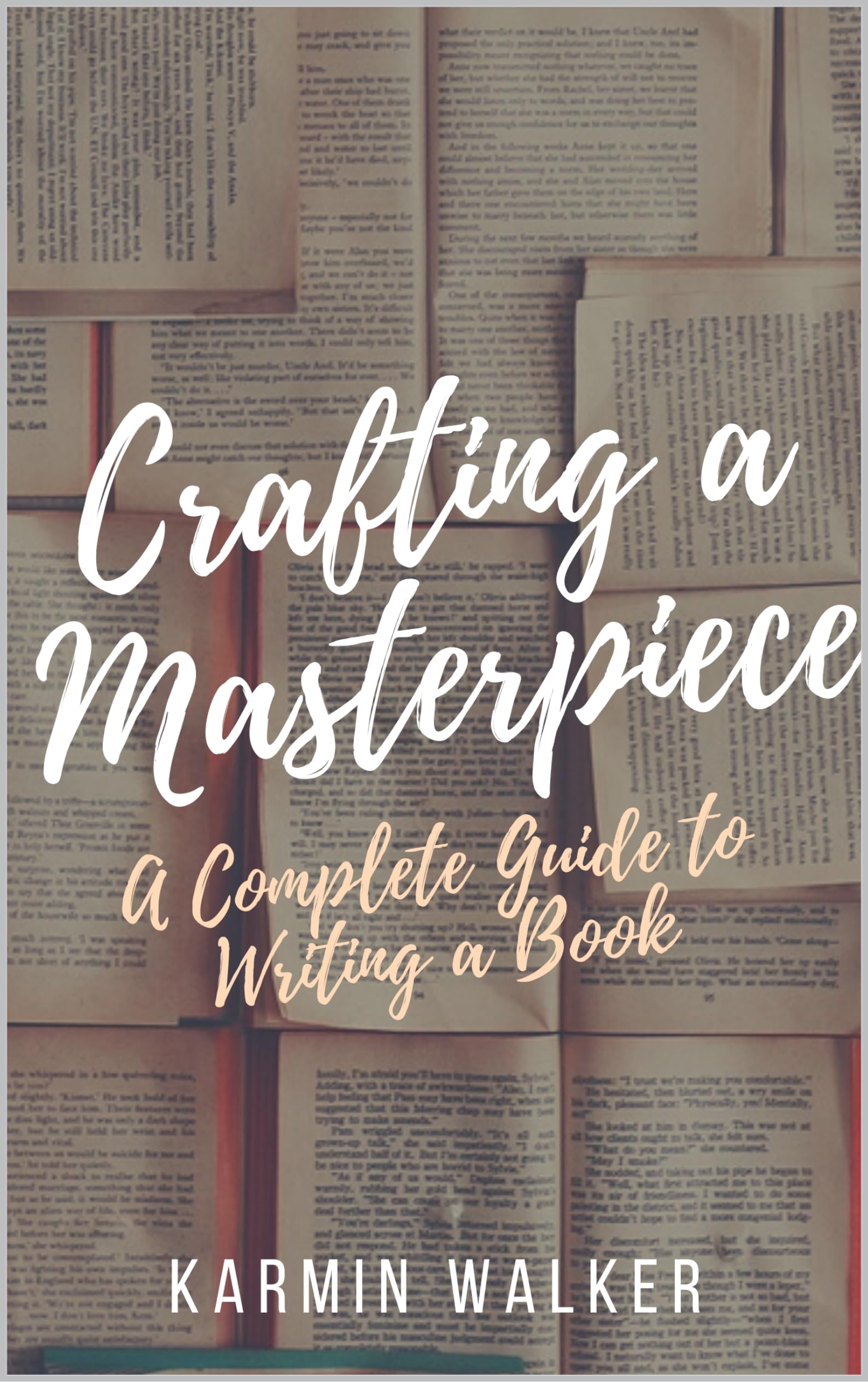 Crafting a Masterpiece: A Complete Guide to Writing a Book by Karmin ...