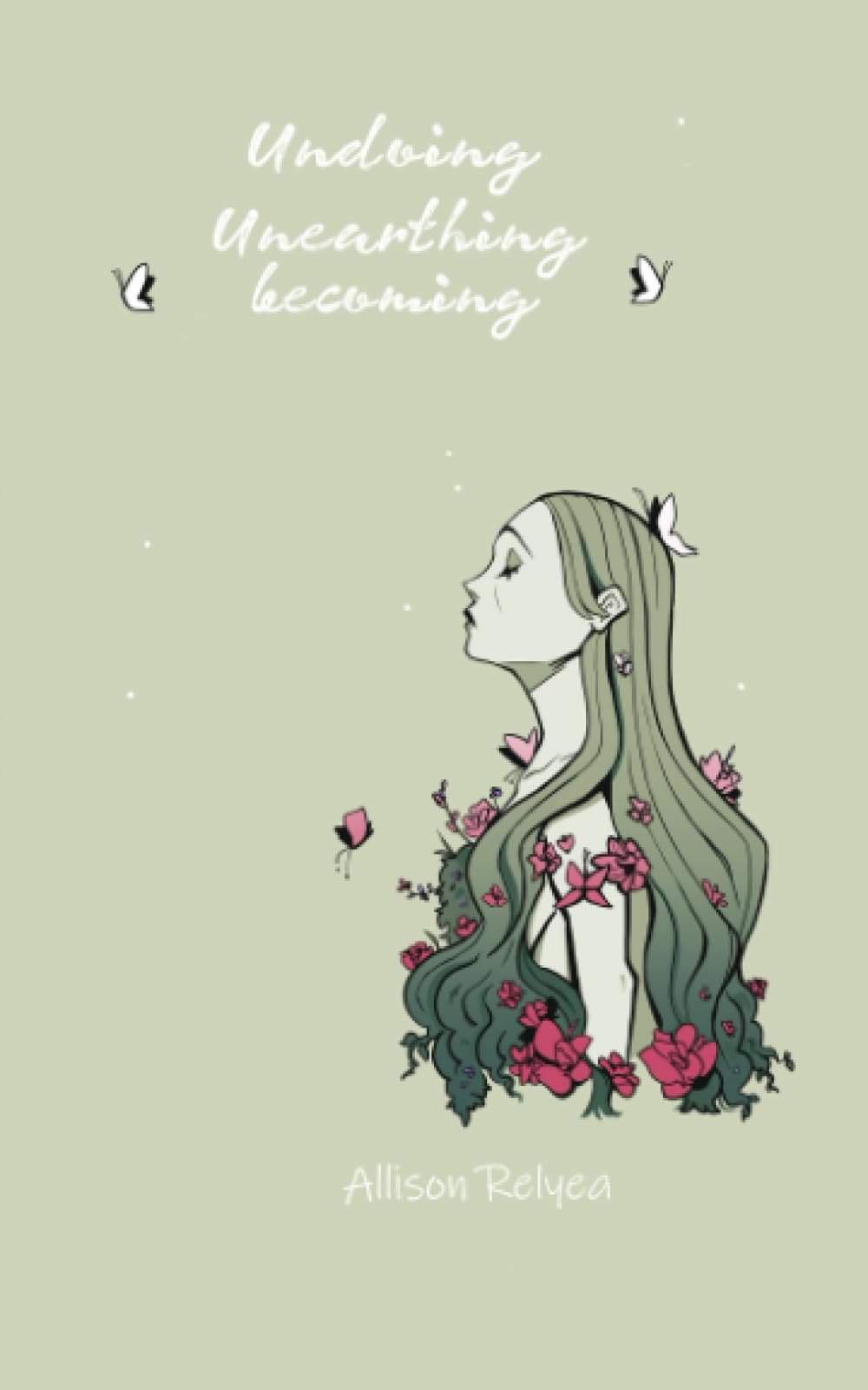 Undoing Unearthing Becoming by Allison Relyea | Goodreads