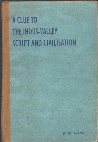 A Clue to the Indus-Valley Script and Civilisation by R. M. Nath ...