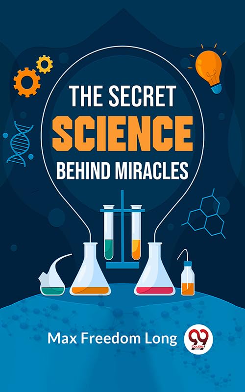 The Secret Science Behind Miracles by Max Freedom Long | Goodreads