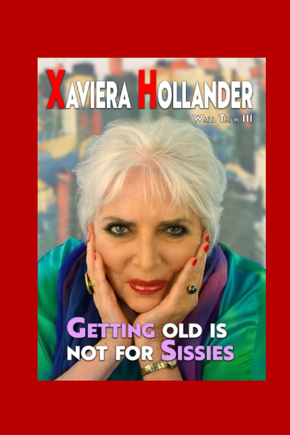 Wall Talk III: Getting Old is Not for Sissies by Xaviera Hollander ...
