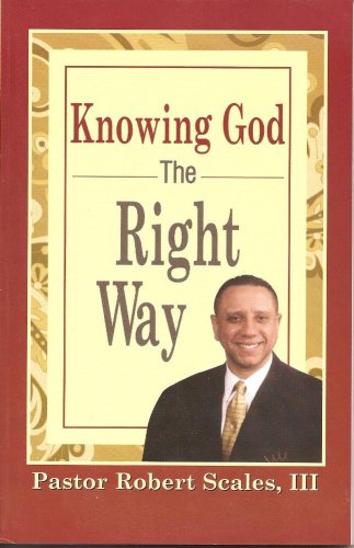 Knowing God the Right Way by III Pastor Robert Scales | Goodreads