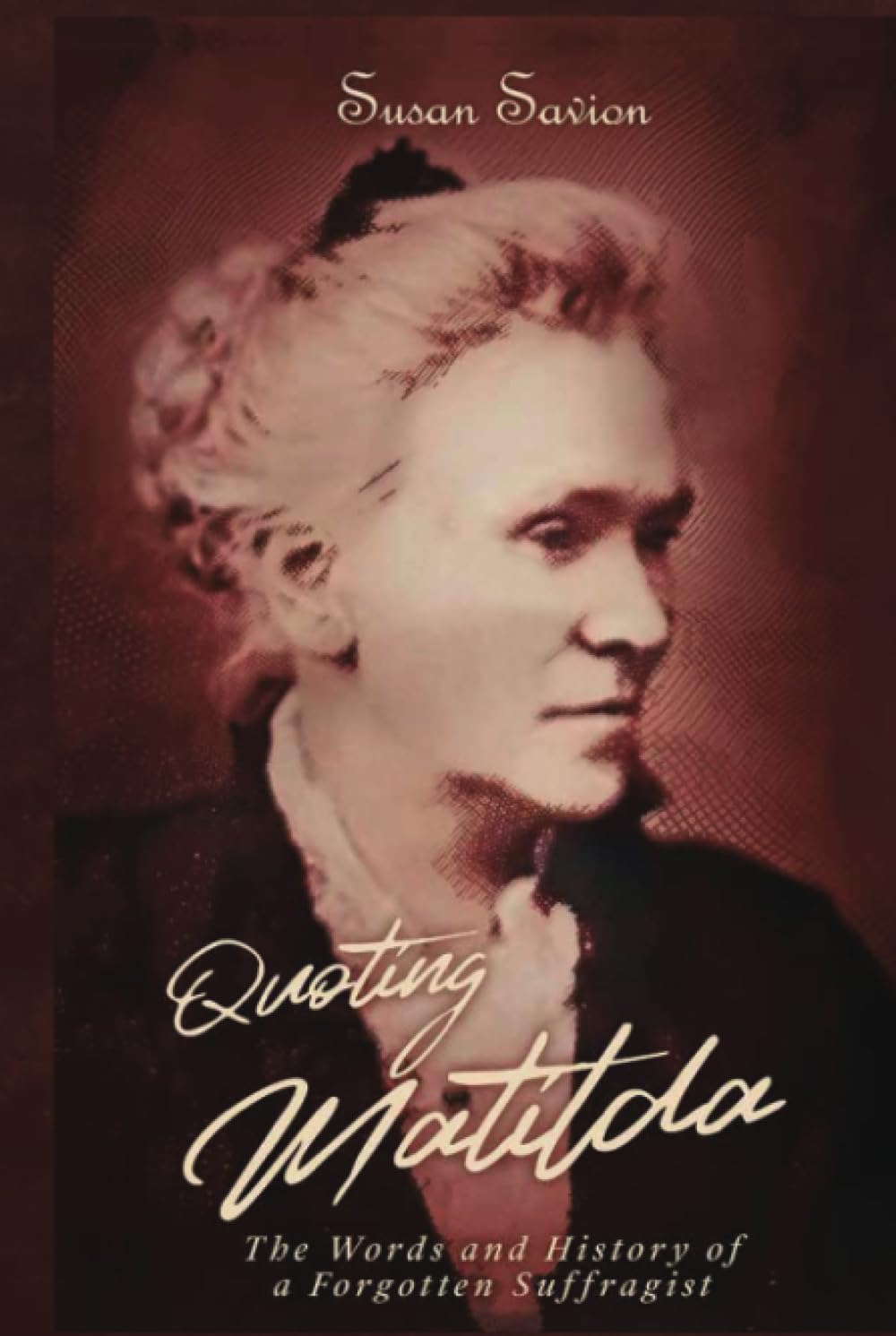 Quoting Matilda: The Words and History of a Forgotten Suffragist by ...