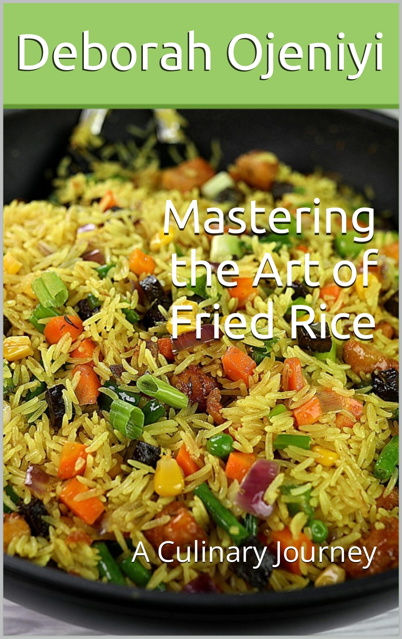 Mastering the Art of Fried Rice: A Culinary Journey by Deborah Ojeniyi ...