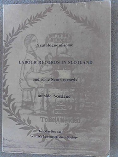 Catalogue of Some Labour Records in Scotland and Some Scots Records ...