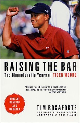 Raising the Bar: The Championship Years of Tiger Woods by Rosaforte ...