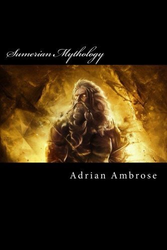 Sumerian Mythology: A Collection of Ancient Sumerian Myths and Epics by ...