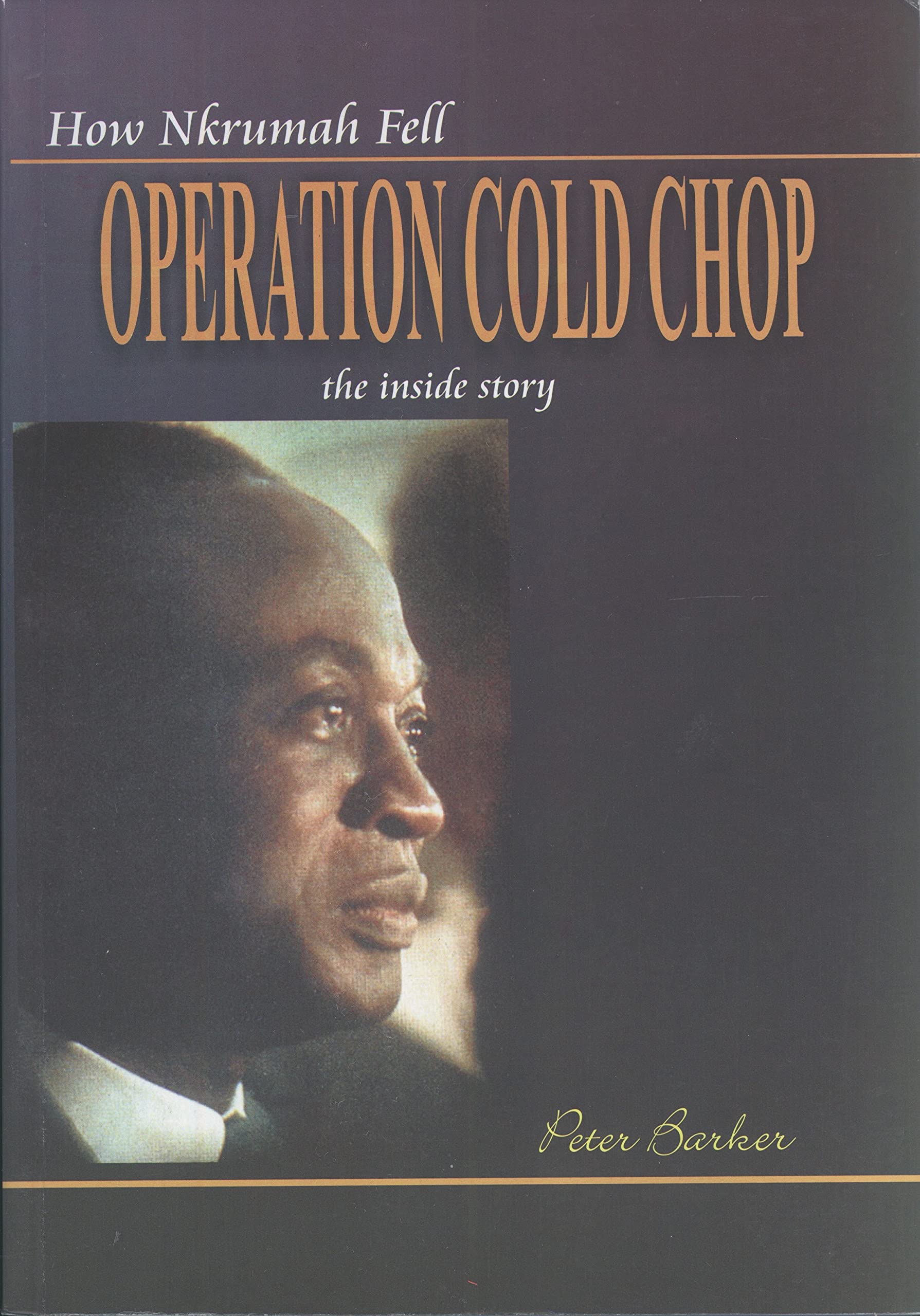 How Nkrumah Fell: Operation Cold Chop, The Inside Story by Peter Barker | Goodreads
