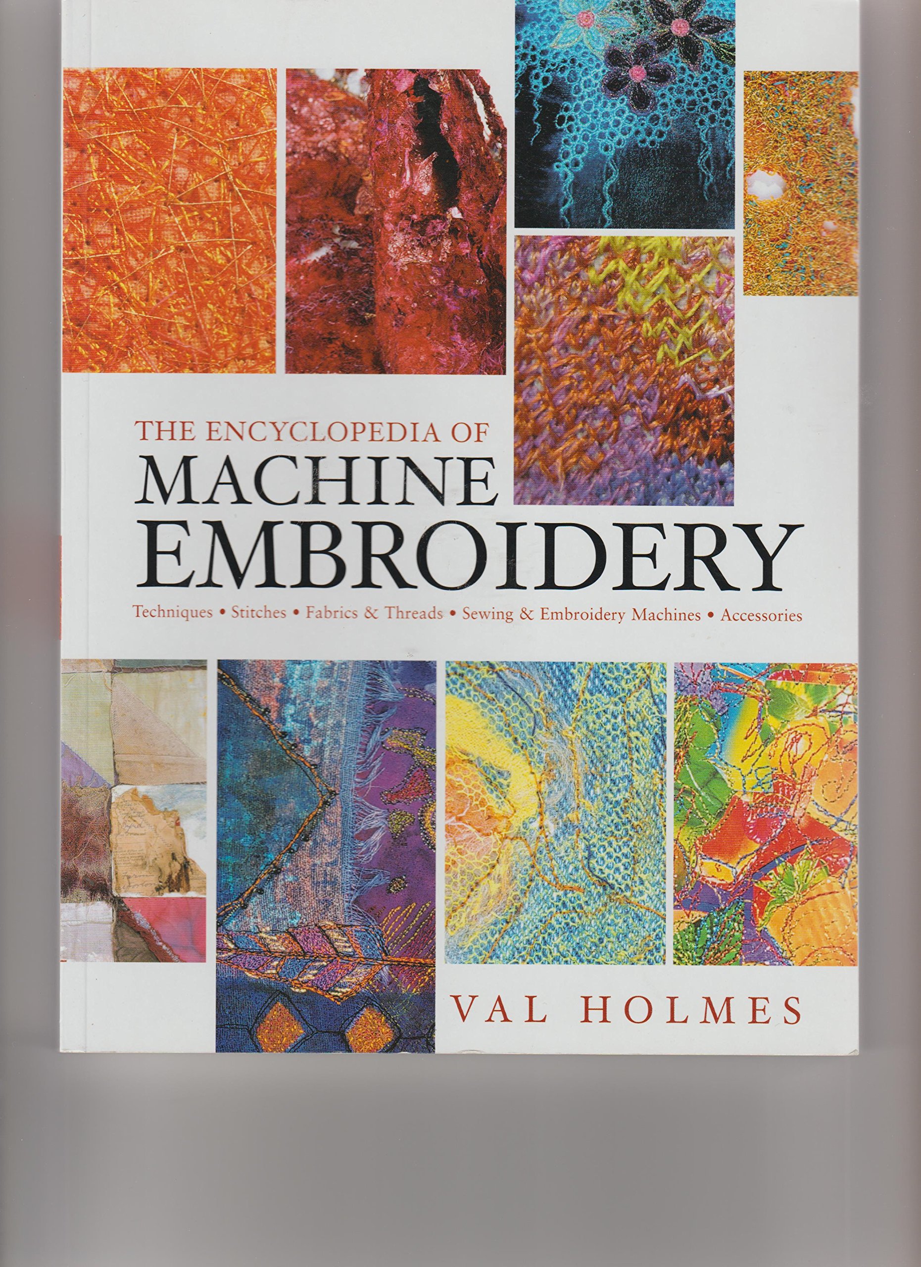 The Encyclopedia Of Machine Embroidery by Val Holmes | Goodreads