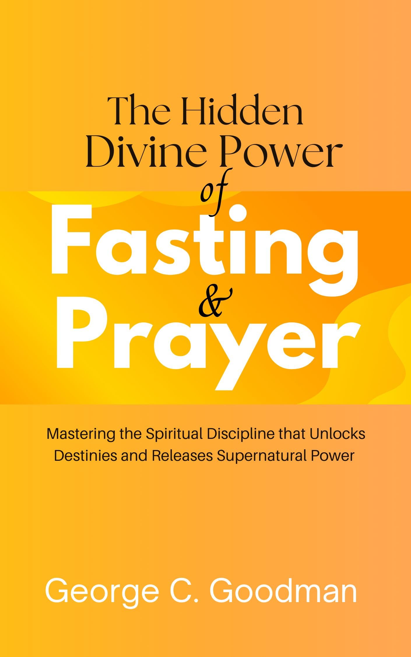 The Hidden Divine Power of Fasting and Prayer : Mastering the Spiritual ...
