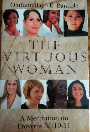 The Virtuous Woman a Meditation on Proverbs 31:10-31 by Olufunmilayo E ...