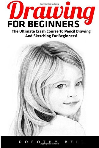 Drawing For Beginners: The Ultimate Crash Course To Pencil Drawing And ...