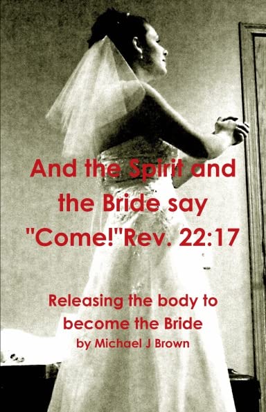 And the Spirit and the Bride say "Come!"Rev. 22:17 by Michael Brown ...