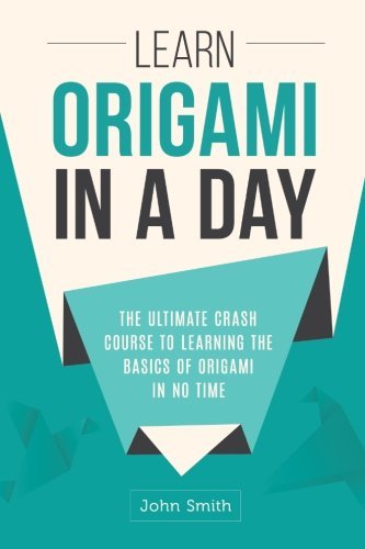 Learn Origami In A DAY: The Ultimate Crash Course to Learning the ...