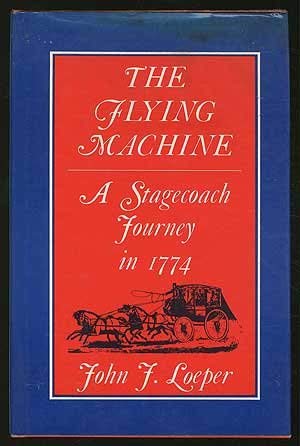The flying machine: A stagecoach journey in 1774 by John J. Loeper ...
