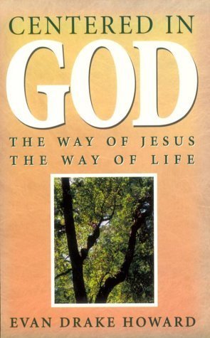 Centered in God: The Way of Jesus, the Way of Life by Evan Drake Howard ...