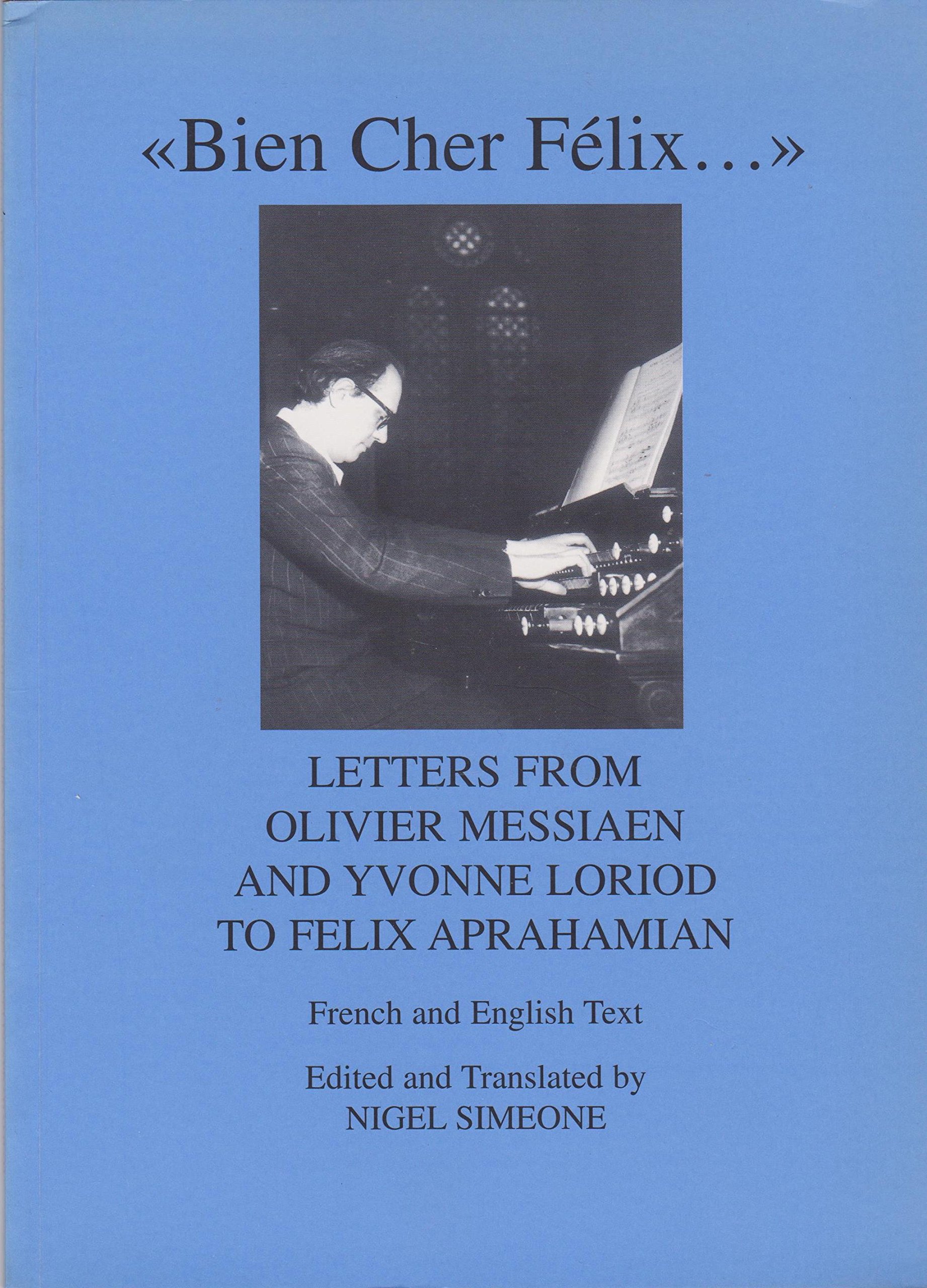 Bien Cher Felix...: Letters from Olivier Messiaen and Yvonne Loriod to ...