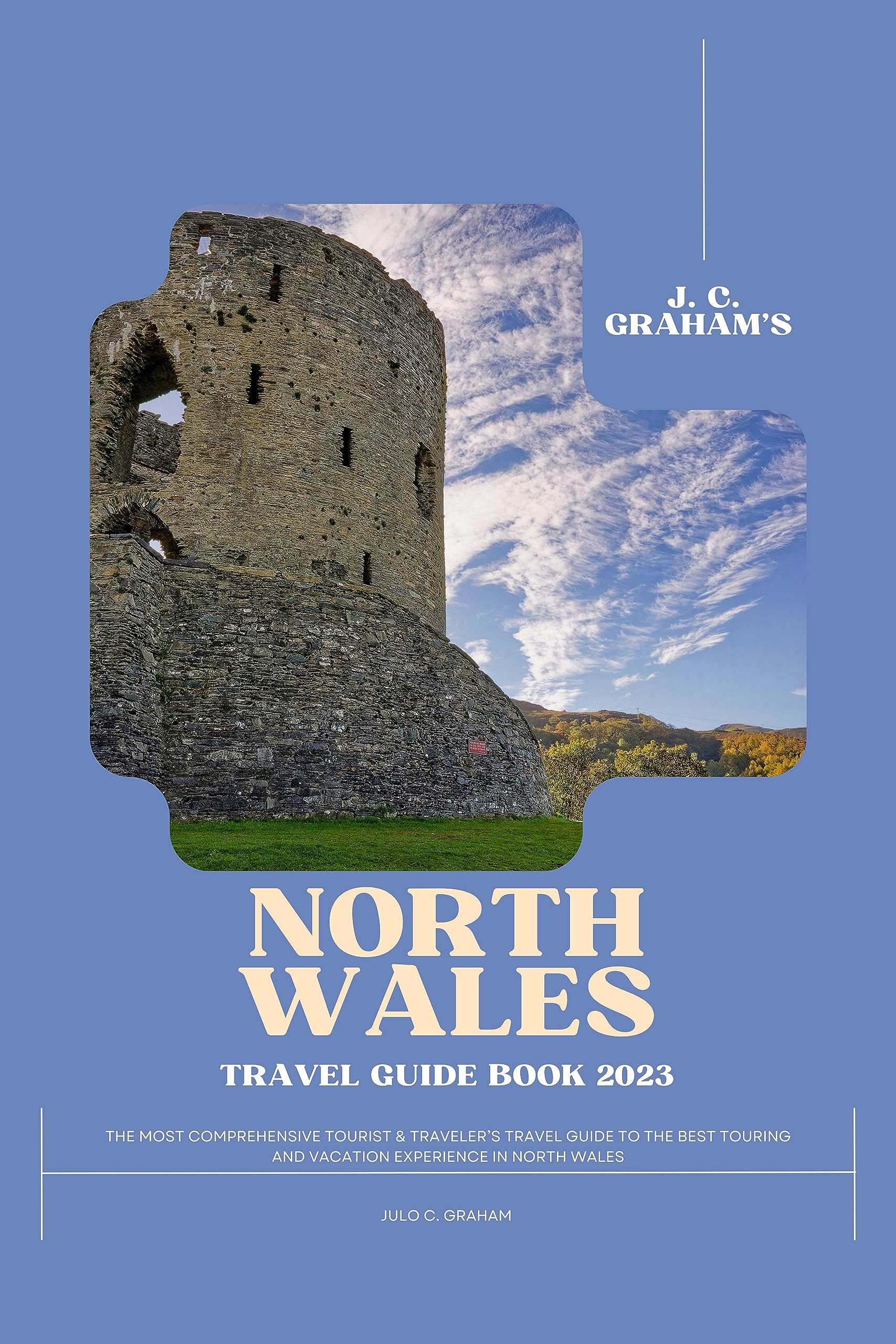 J. C. Graham’s North Wales Travel Guide Book 2023: The Most ...