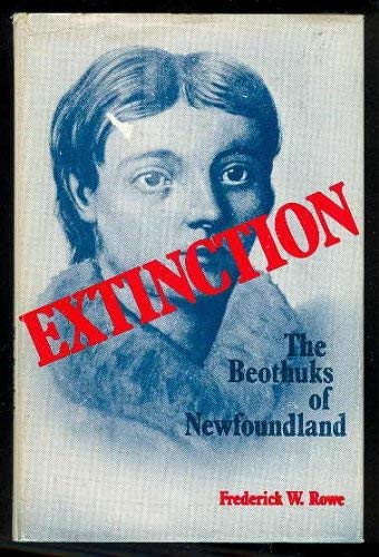 Extinction: The Beothuks of Newfoundland by Frederick William Rowe ...