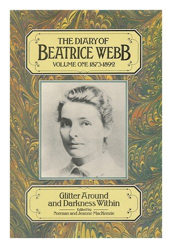 The Diary of Beatrice Webb Volume I: "Glitter Around and Darkness ...
