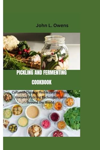 PICKLING AND FERMENTING COOKBOOK: Cultured Classics: Rediscovering Time ...