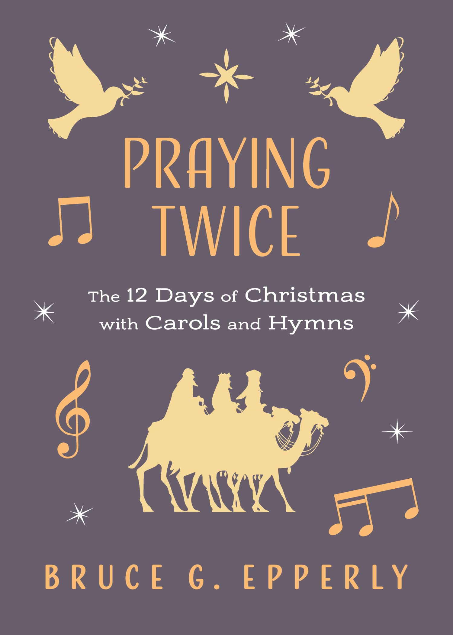 Praying Twice: The 12 Days of Christmas with Carols and Hymns by Bruce ...