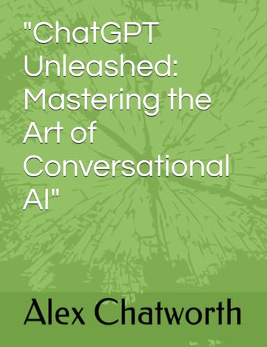 "ChatGPT Unleashed: Mastering the Art of Conversational AI" by Alex Chatworth | Goodreads