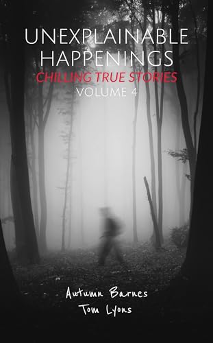 Unexplainable Happenings: Chilling True Stories, Volume 4 by Autumn ...